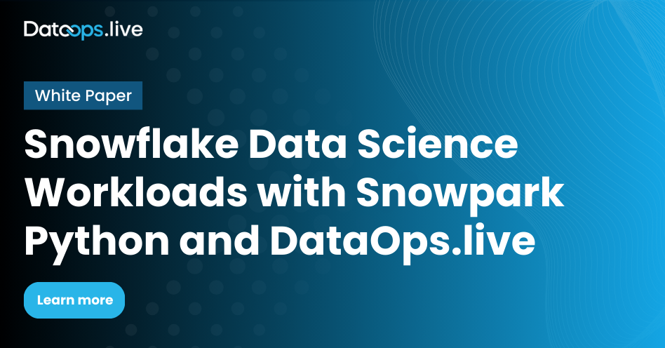 Snowflake Data Science Workloads with Snowpark Python and DataOps.live